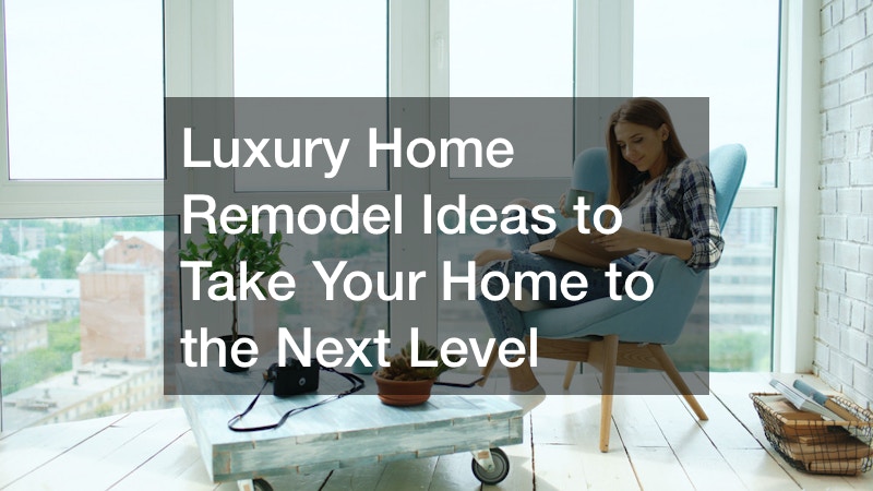 Luxury Home Remodel Ideas to Take Your Home to the Next Level - Global World of Business
